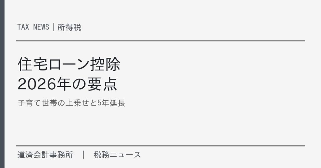 住宅ローン控除2026年｜子育て世帯の上乗せと5年延長の要点 - 道濟会計事務所